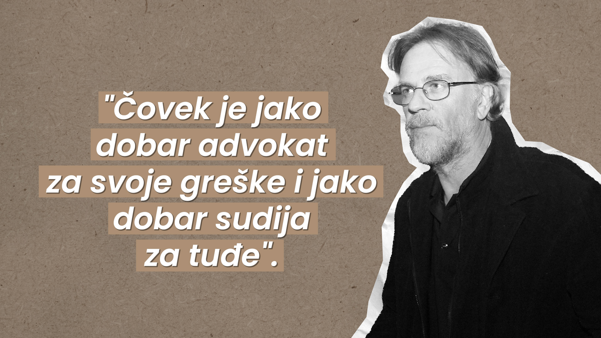 Čovek je dobar advokat za svoje greške, a odličan sudija za tuđe ...